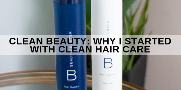 Clean Beauty: Why I Started With Clean Hair Care | Something Good